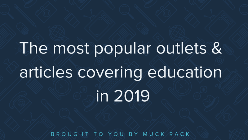 The most popular outlets & articles covering education in 2019 | Muck ...