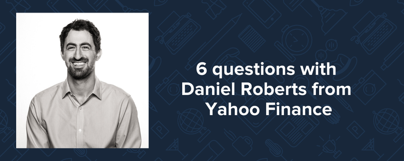 6 questions with Daniel Roberts from Yahoo Finance | Muck Rack Blog