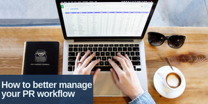 From spreadsheets to software: How to better manage your PR workflow